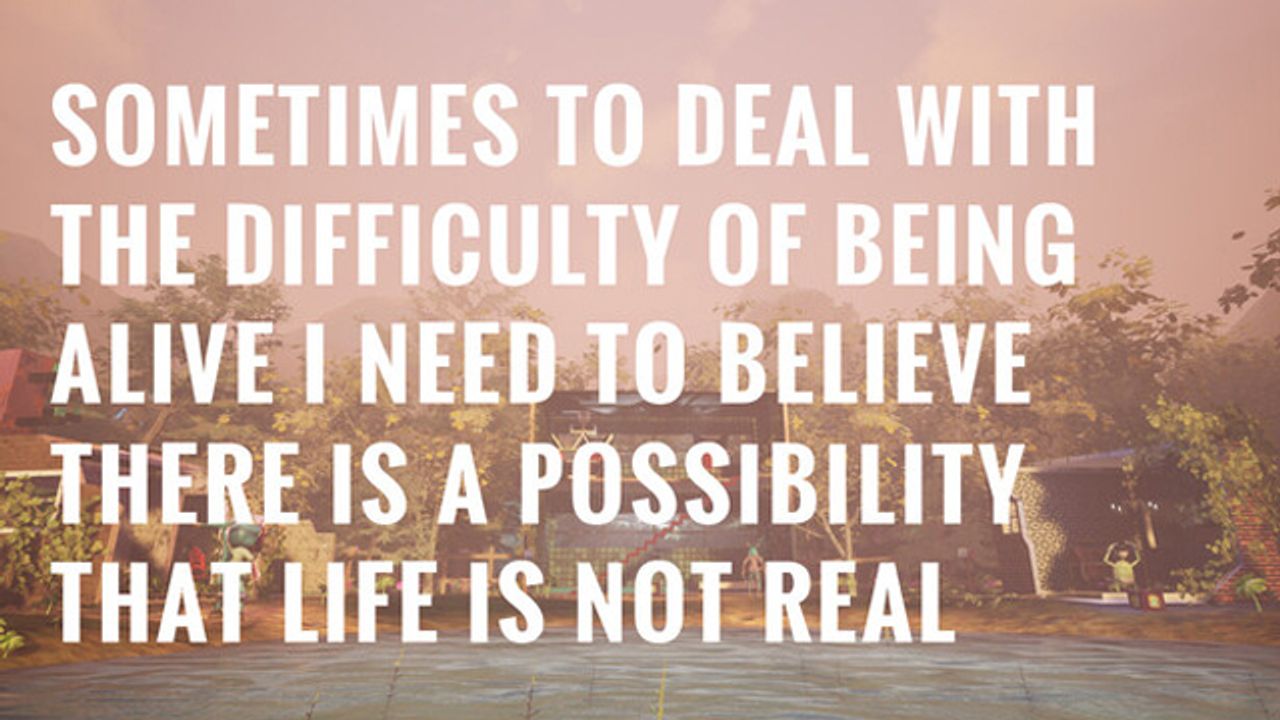 Sometimes to Deal with the Difficulty of Being Alive, I Need to Believe ...